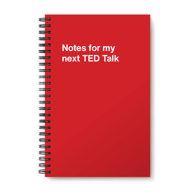 Notes for my next TED Talk | WTF Notebooks®