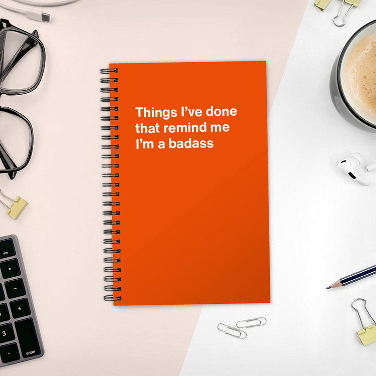 Things I’ve done that remind me I’m a badass | WTF Notebooks®