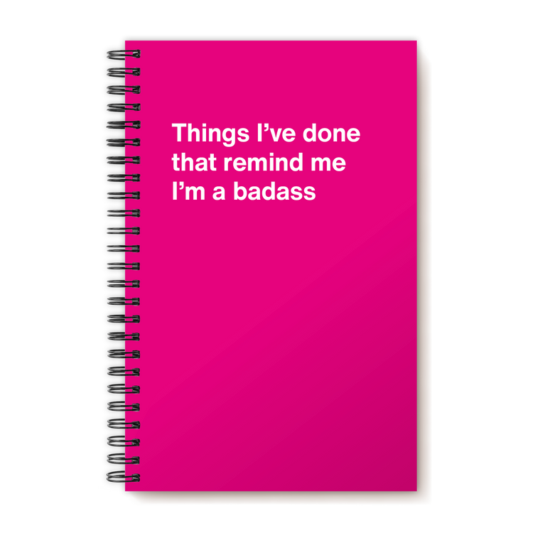 Things I’ve done that remind me I’m a badass | WTF Notebooks®
