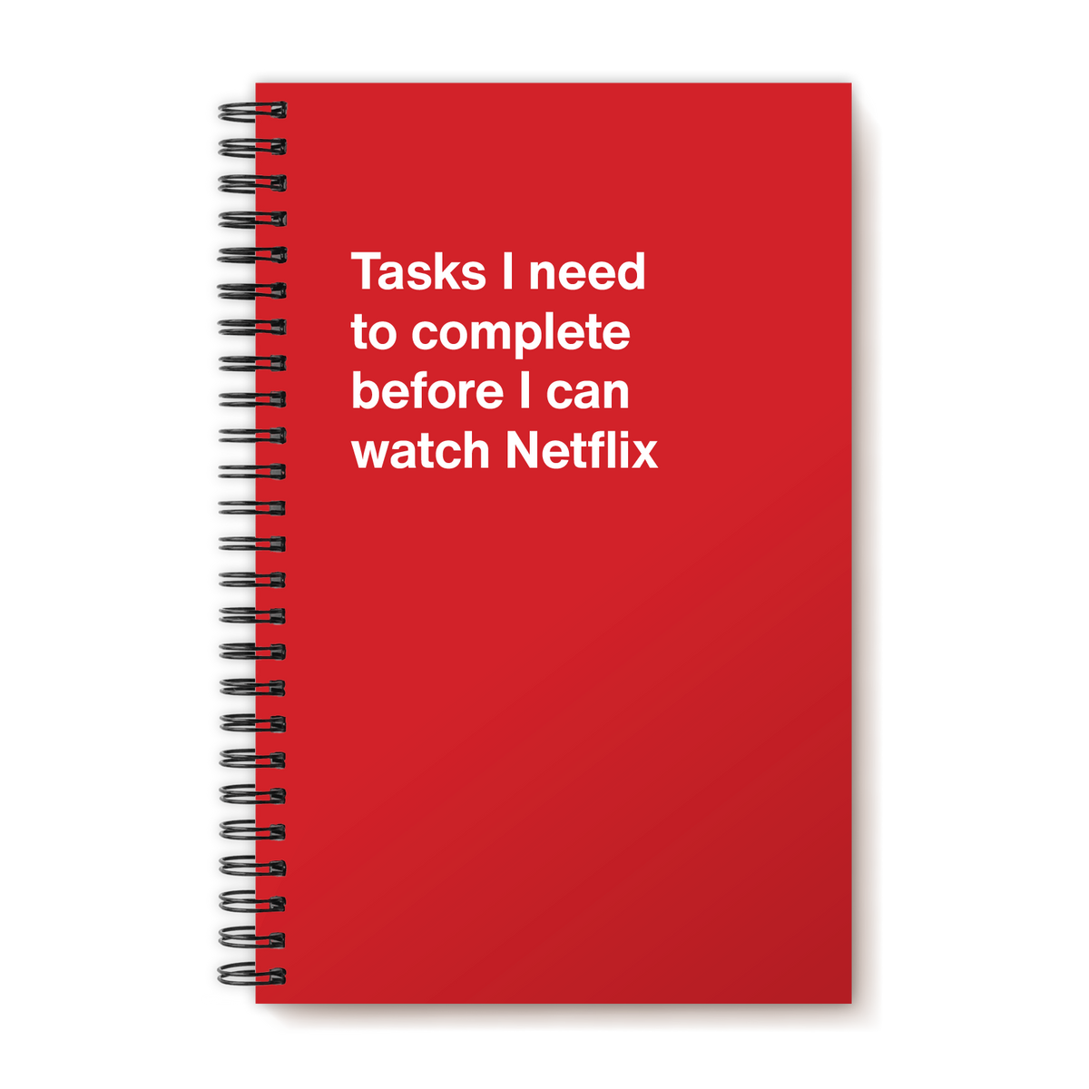 Tasks I need to complete before I can watch Netflix | WTF Notebooks®
